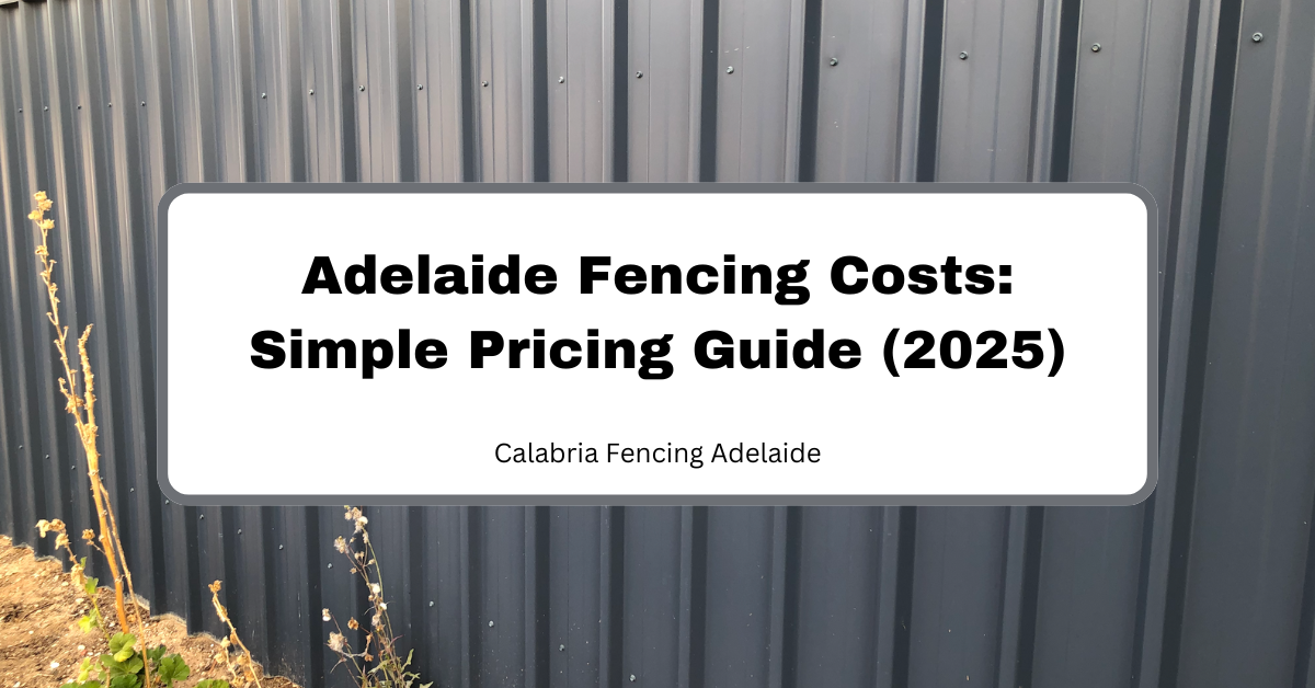 Adelaide Fencing Costs: Simple Pricing Guide (2025) - Calabria Fencing Adelaide